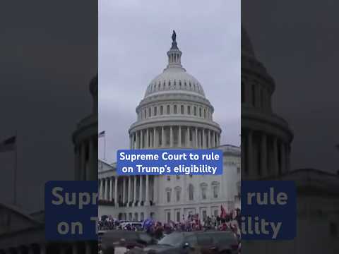 Supreme Court to rule on Donald Trump’s 2024 presidential ballot eligibility