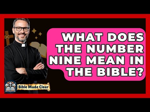 What Does The Number Nine Mean In The Bible? - BibleMadeClear.com