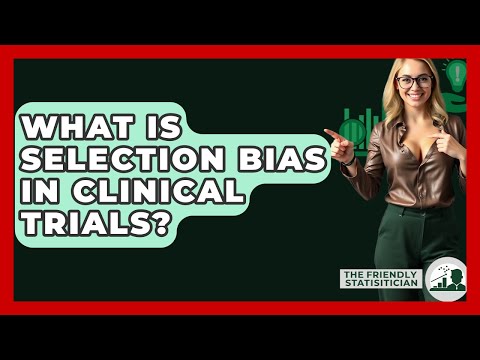 What Is Selection Bias In Clinical Trials? - The Friendly Statistician