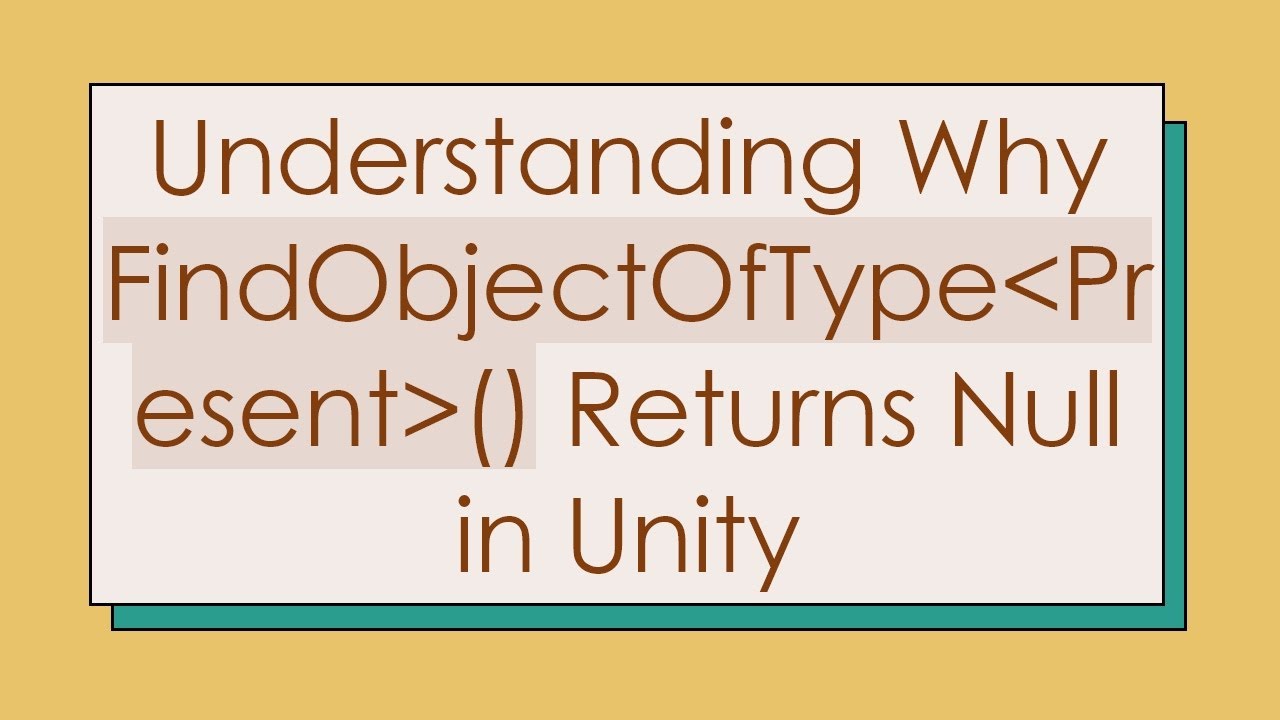 Understanding Why FindObjectOfType Present () Returns Null in Unity