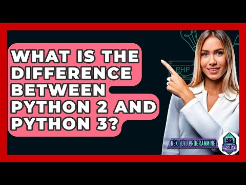 What Is the Difference Between Python 2 and Python 3? - Next LVL Programming