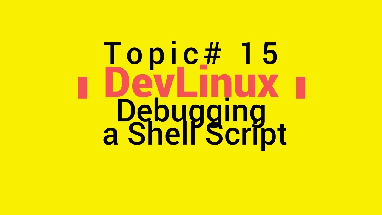 Bash Shell Scripting - Topic# 15 - Debugging a Shell Script