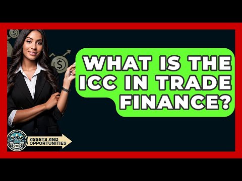 What Is The ICC In Trade Finance? - AssetsandOpportunity.org