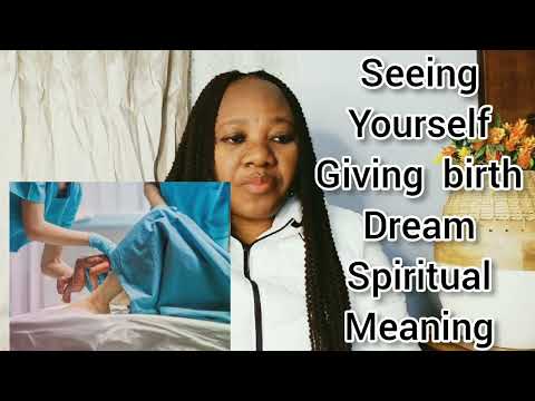 seeing yourself giving birth in the dream/while in real life you are not pregnant/spiritual meaning.