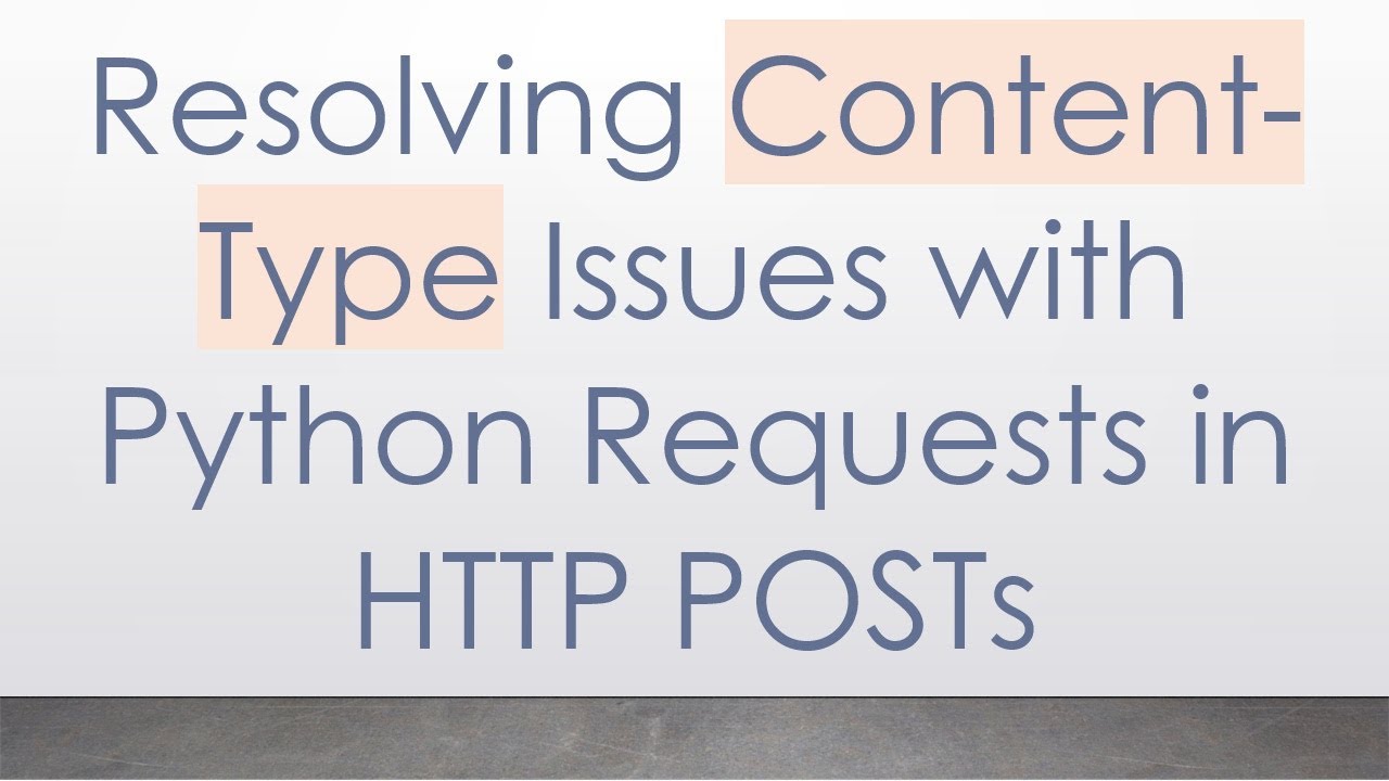 Resolving Content-Type Issues with Python Requests in HTTP POSTs