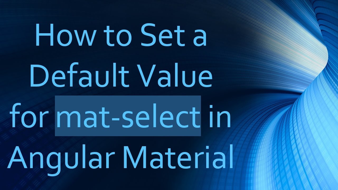 How to Set a Default Value for mat-select in Angular Material