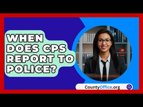 When Does CPS Report To Police? - CountyOffice.org
