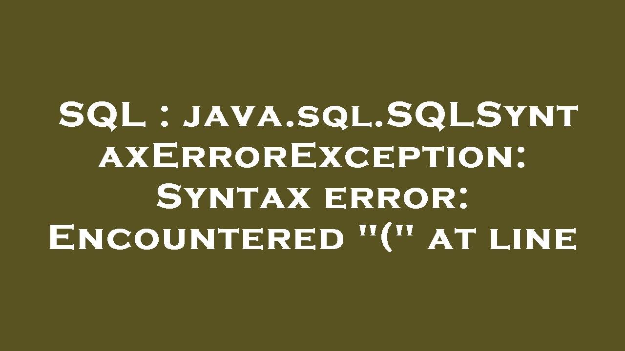 SQL : java.sql.SQLSyntaxErrorException: Syntax error: Encountered 