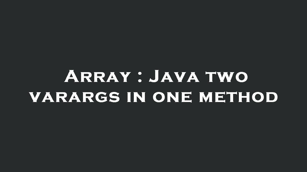 Array : Java two varargs in one method