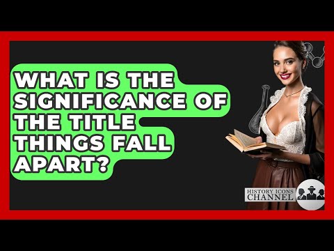 What Is The Significance Of The Title Things Fall Apart? - History Icons Channel