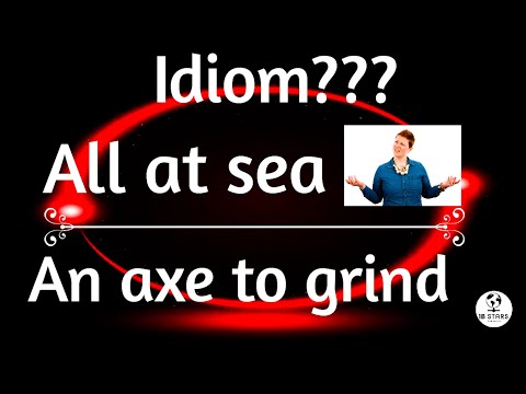 all at sea | all in the sea | axe to grind | an axe to grind meaning |