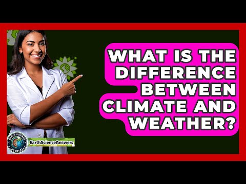 What Is the Difference Between Climate and Weather? - Earth Science Answers