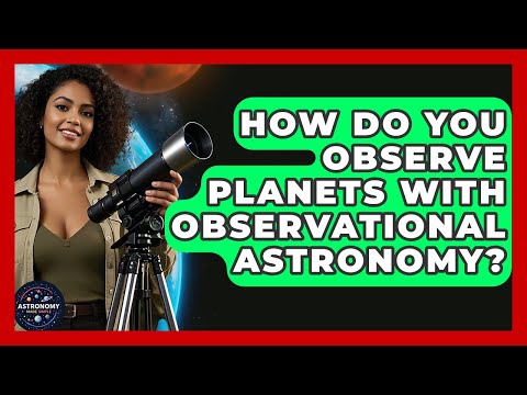 How Do You Observe Planets With Observational Astronomy? - Astronomy Made Simple