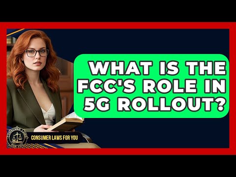 What Is The FCC's Role In 5G Rollout? - Consumer Laws For You