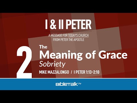 The Meaning of Grace - Sobriety (I Peter 1-2) | Mike Mazzalongo | BibleTalk.tv