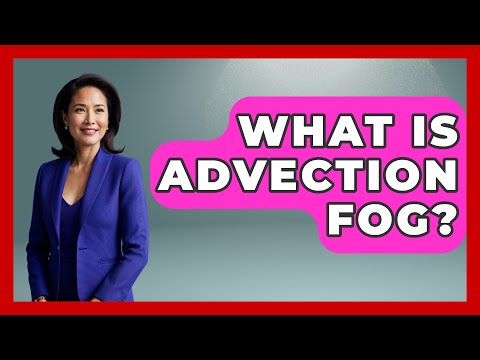 What Is Advection Fog? - Weather Watchdog