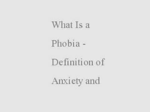 What Is a Phobia - Definition of Anxiety and Phobias