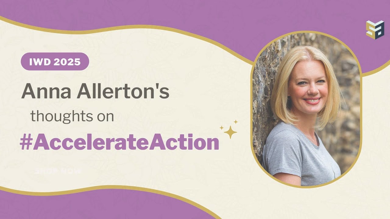 Anna Allerton's thoughts on #AccelerateAction | IWD 2025