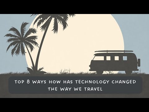 Top 8 Ways How Has Technology Changed the Way We Travel