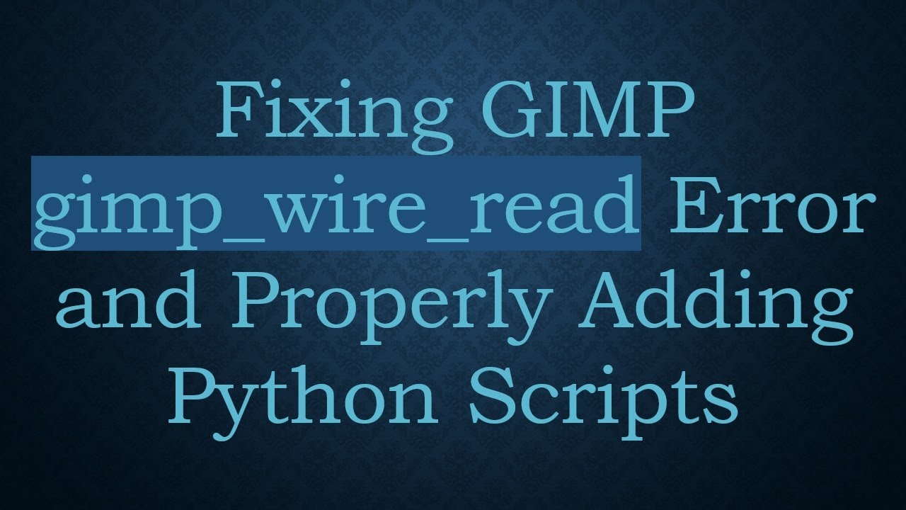 Fixing GIMP gimp_wire_read Error and Properly Adding Python Scripts