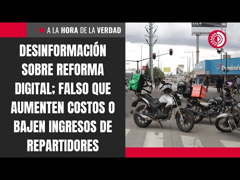 Desinformación sobre reforma digital; falso que aumenten costos o bajen ingresos de repartidores