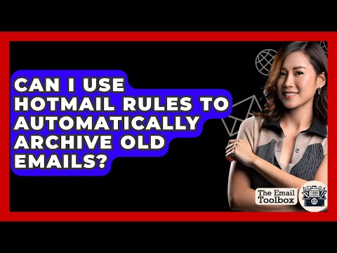 Can I Use Hotmail Rules To Automatically Archive Old Emails? - TheEmailToolbox.com
