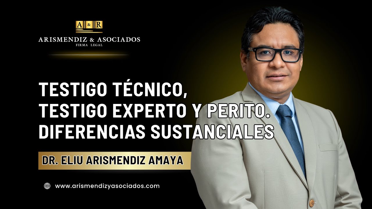 TESTIGO TÉCNICO • TESTIGO EXPERTO Y PERITO • DIFERENCIAS SUSTANCIALES | ARISMENDIZ Y ASOCIADOS