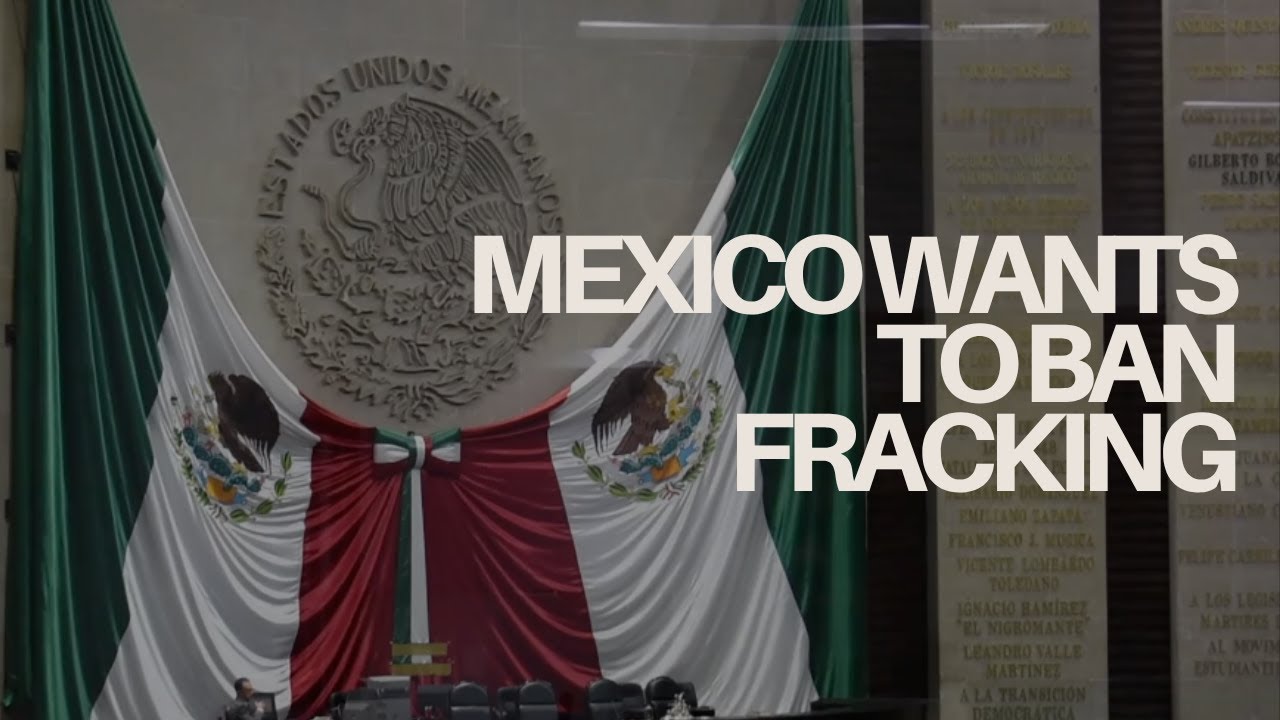 Mexico wants to ban fracking - Oilfield Witness Recap