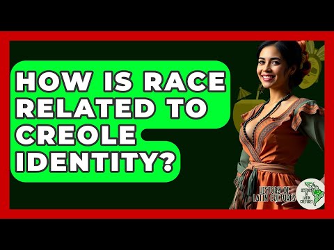 How Is Race Related To Creole Identity? - History Of Latin Cultures