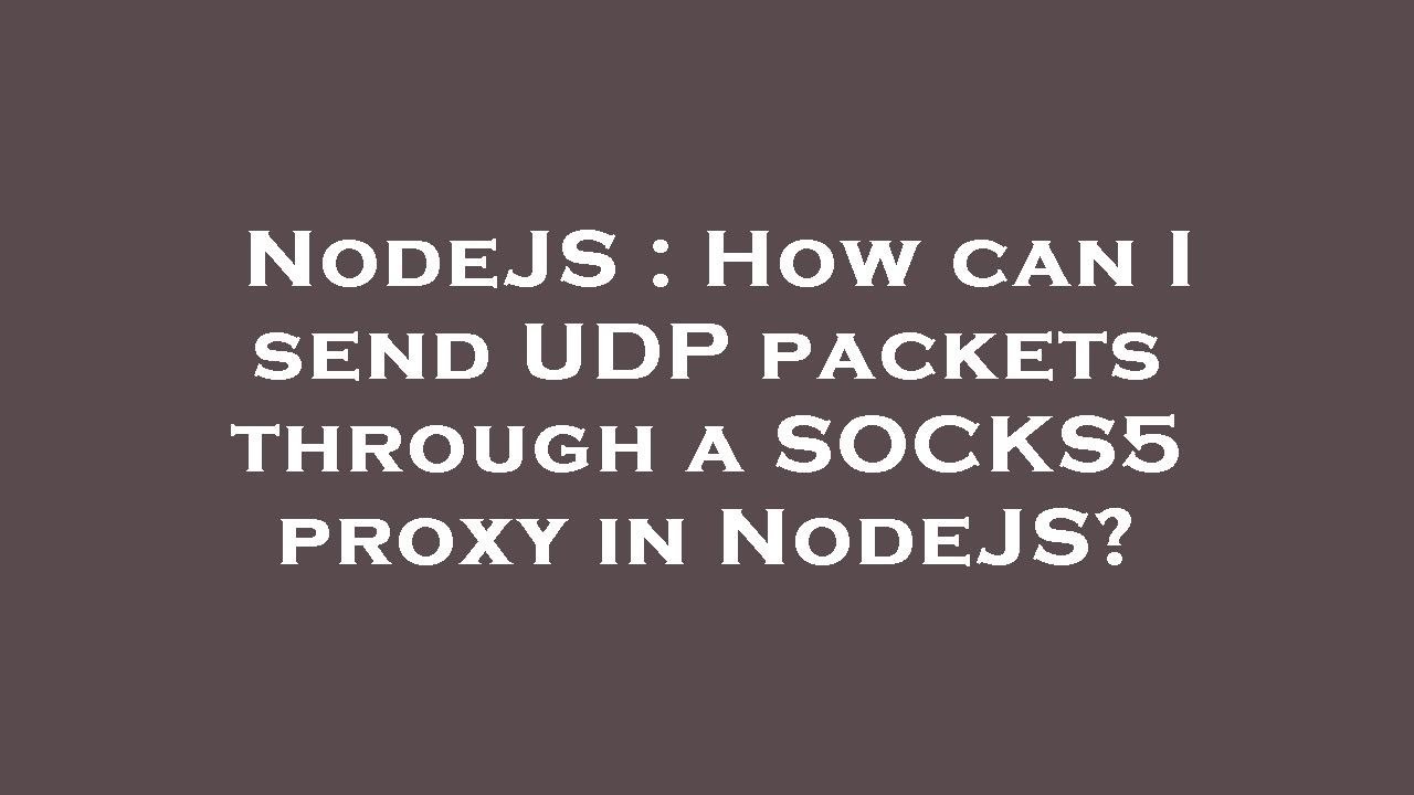 NodeJS : How can I send UDP packets through a SOCKS5 proxy in NodeJS?