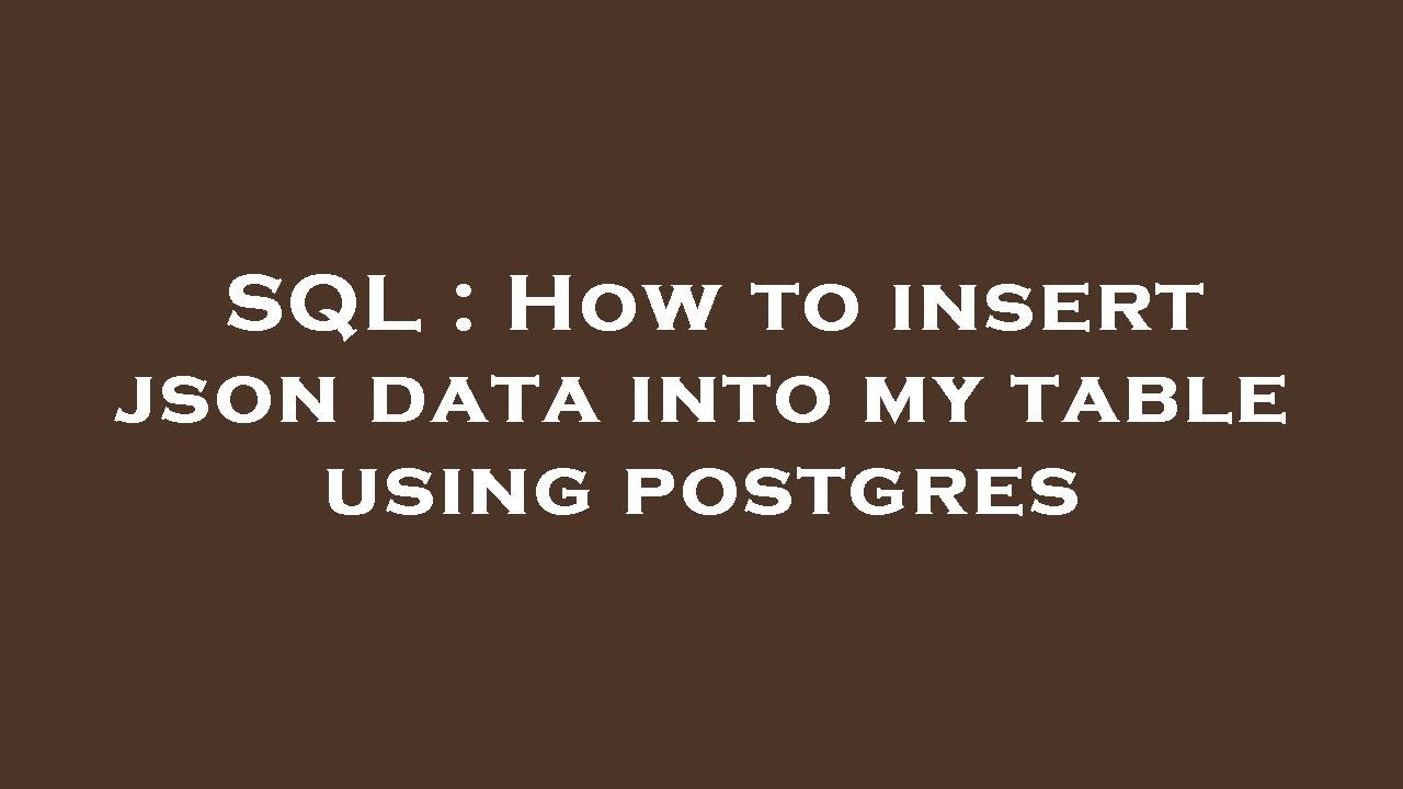 SQL : How to insert json data into my table using postgres