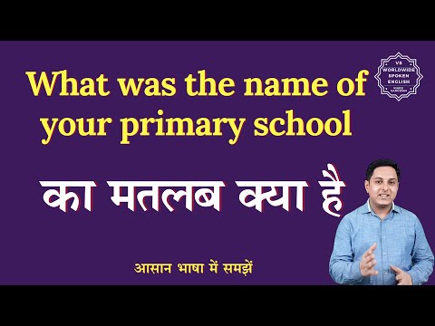 What was the name of your primary school meaning in Hindi | English to hindi