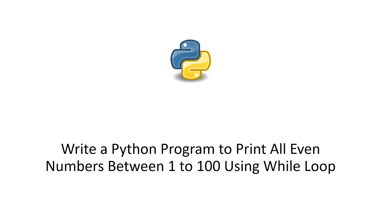 Write a Python Program to Print All Even Numbers Between 1 to 100 Using While Loop