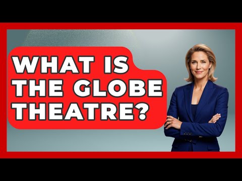 What Is The Globe Theatre? - United Kingdom Explorers