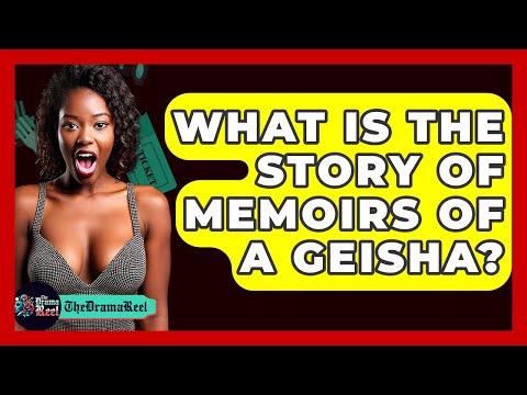 What Is The Story Of Memoirs Of A Geisha? - The Drama Reel