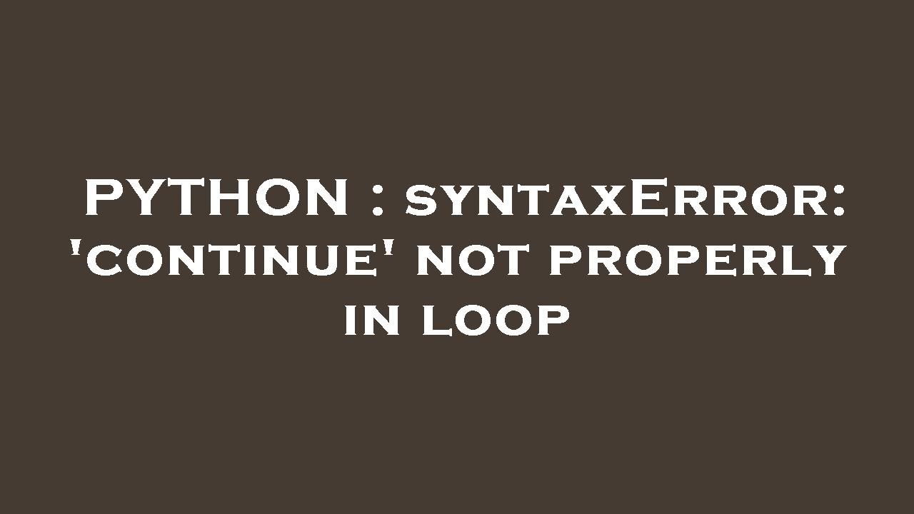 PYTHON : syntaxError: 'continue' not properly in loop