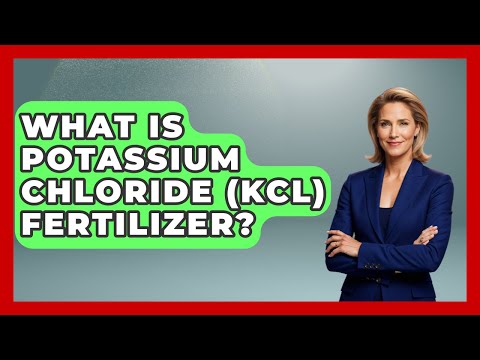 What Is Potassium Chloride (KCl) Fertilizer? - The World of Agriculture
