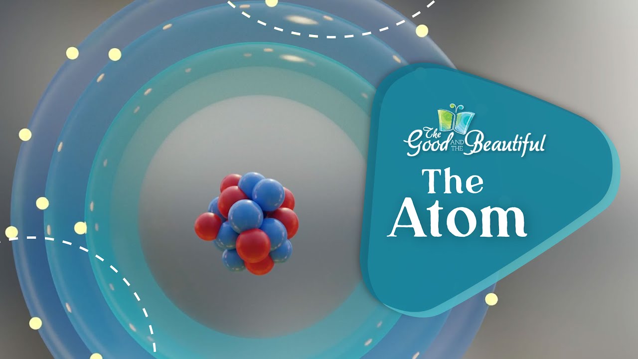The Atom | Chemistry | The Good and the Beautiful