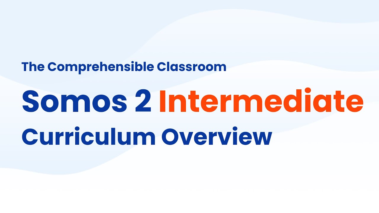 Somos 2 Intermediate Curriculum Overview