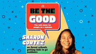 Be The Good: Sharon Cortez on forest schools, getting kids to go outdoors