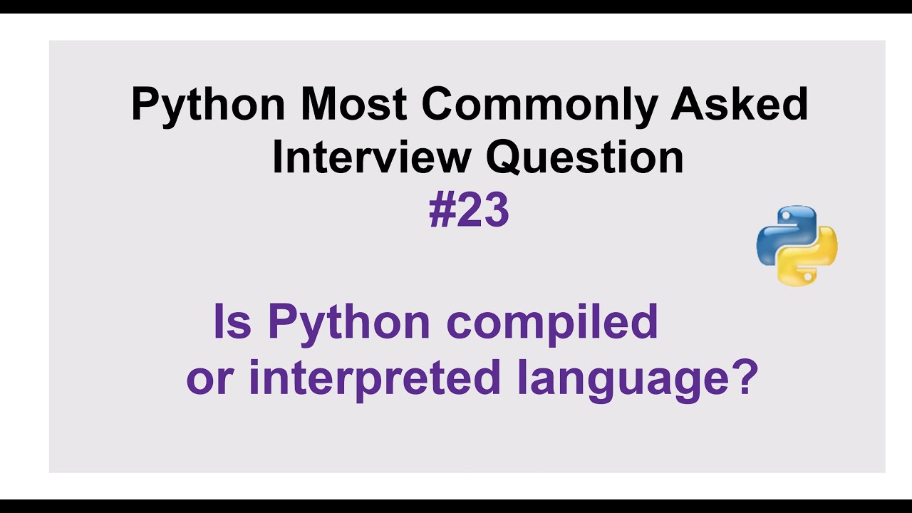 Python Interview Questions #23 - Is Python compiled or interpreted language? Explain.
