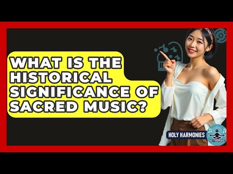 What Is The Historical Significance Of Sacred Music? - Holy Harmonies