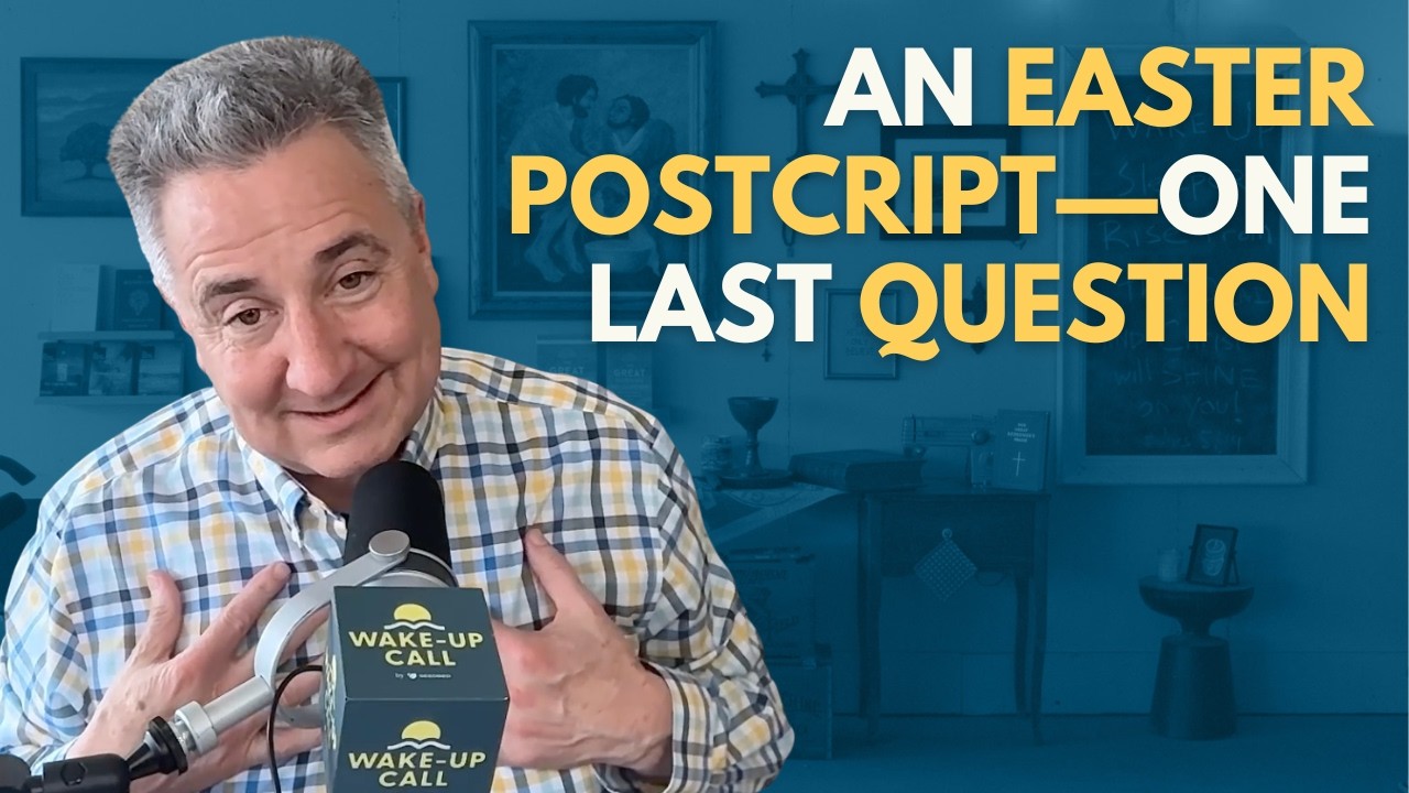 An Easter Postscript—One Last Question | The Wake-Up Call 4/5/2026