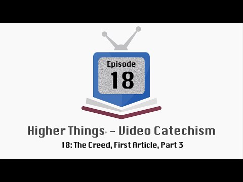 HT Video Catechism - Ep. 18: The Creed, First Article, Part 3