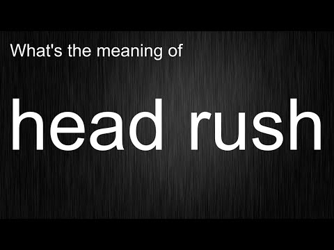 What's the meaning of "head rush", How to pronounce head rush?