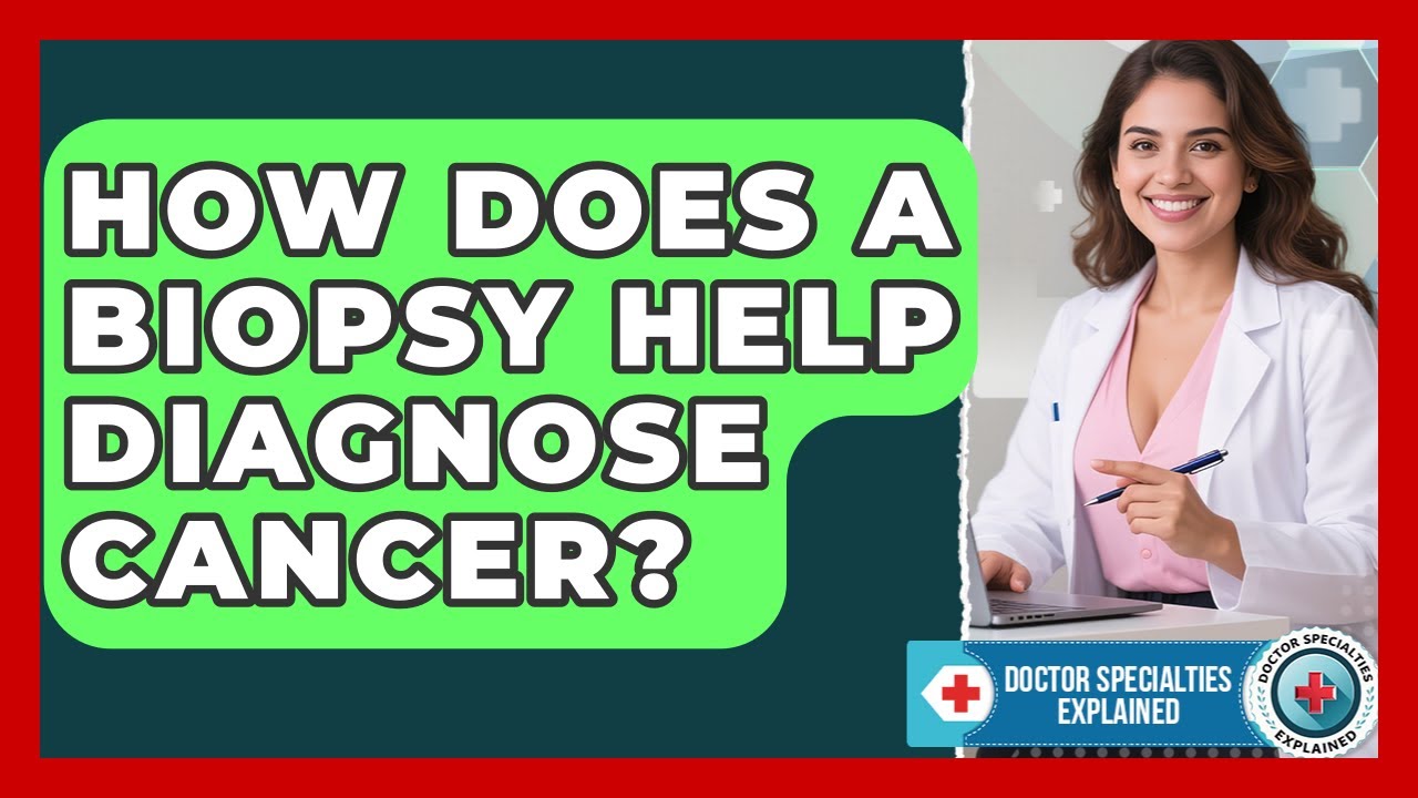 How Does A Biopsy Help Diagnose Cancer? - Doctor Specialties Explained