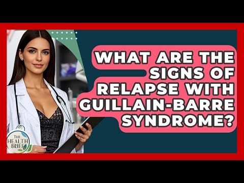 What Are The Signs Of Relapse With Guillain-Barre Syndrome? - The Health Brief