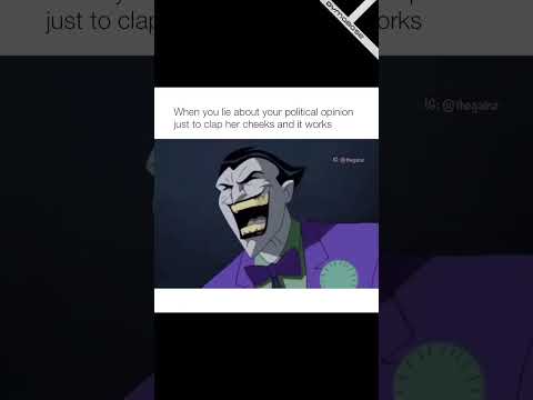 When you lie about your political opinion just to clap her cheeks, and it works - Joker Video Meme