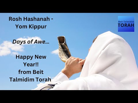 “Days of Awe” Rosh Hashanah to Yom Kippur - Happy New Year! Beit Talmidim Torah, Recorded 10/11/2024
