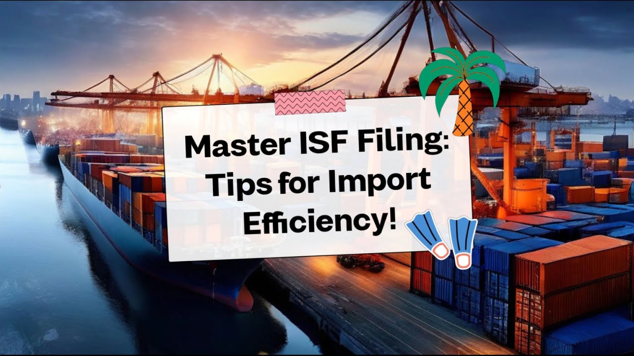 Master ISF Filing: Tips for Import Efficiency!